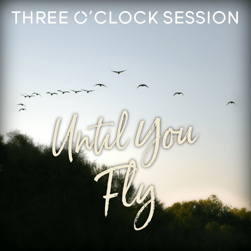 "Until You Fly" Single Song - Three O’Clock Session